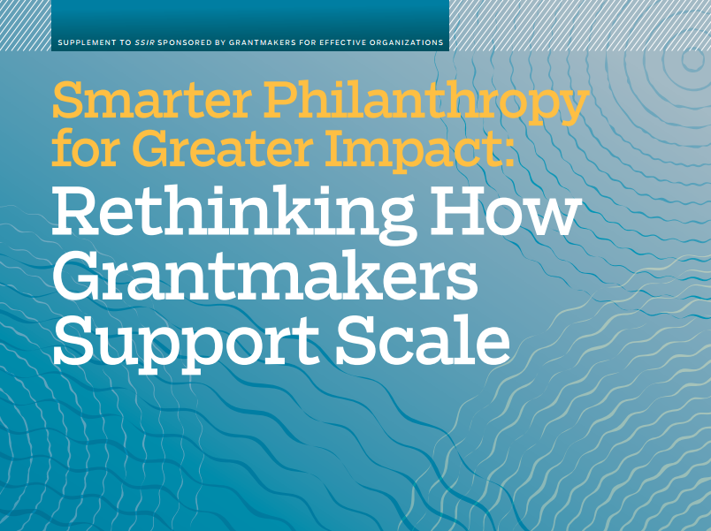 Smarter Philanthropy for Greater Impact: Rethinking How Grantmakers Support Scale - GEO